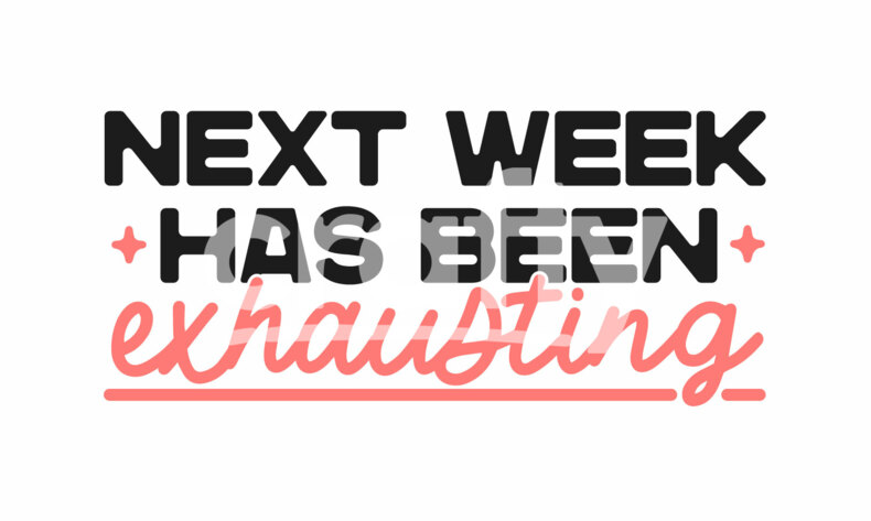 Next Week Has Been Exhausting | Funny SVG | Crafty
